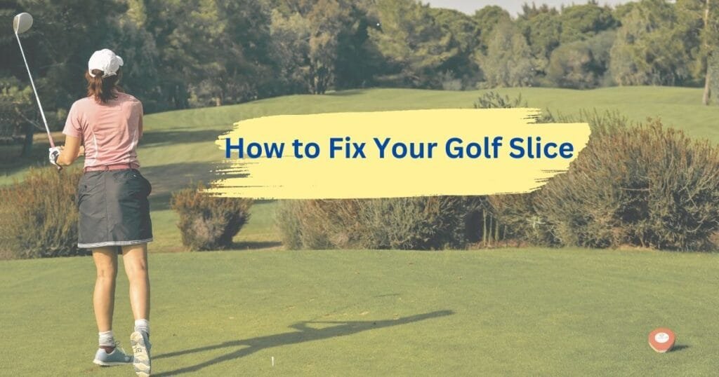 How to Fix Your Golf Slice
