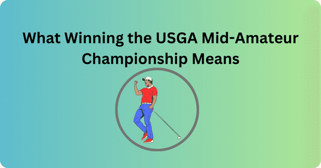 What Winning the USGA Mid-Amateur Championship Means
